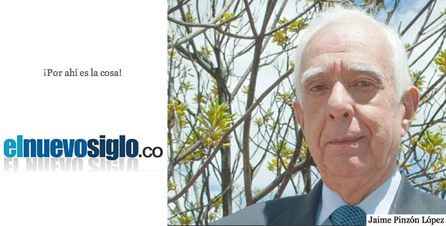 ¡Por ahí es la cosa!, columna de Jaime Pinzón López para El Nuevo Siglo ...